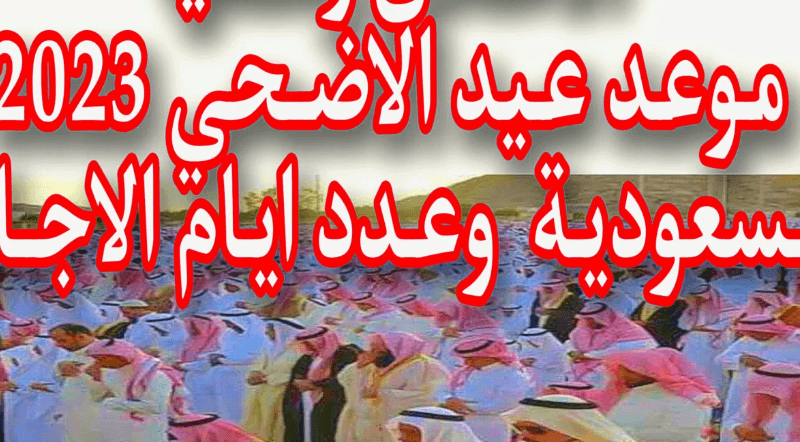 موعد عيد الأضحى 2023 في السعودية ومتى تبدأ الإجازة السعودية نيوز